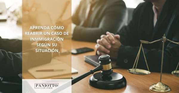 Cómo Reabrir un Caso de Inmigración Según su Situación - Paniotto Law