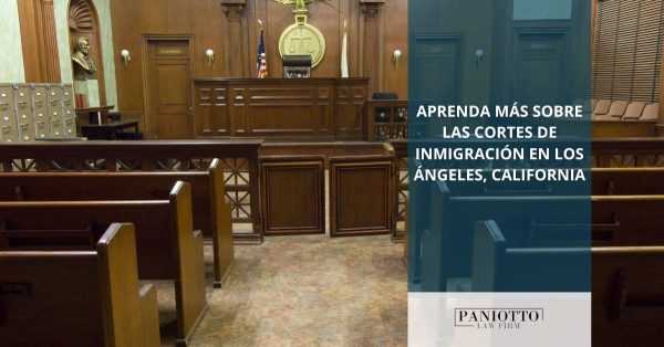 Cortes de Inmigración en Los Ángeles: Aprenda Más- Paniotto Law