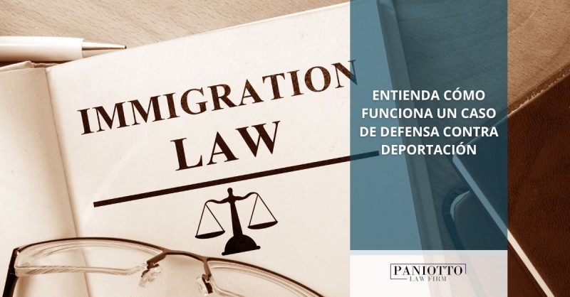 Defensa Contra Deportación: ¿Cómo Funciona un Caso? - Paniotto Law