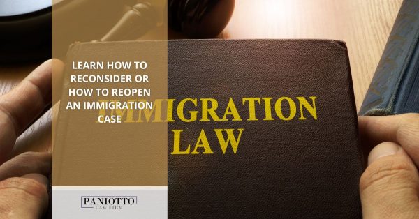Learn How to Reconsider or How to Reopen an Immigration Case - Paniotto Law