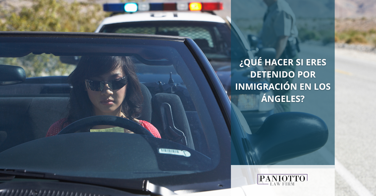 ¿Qué hacer si eres detenido por inmigración en Los Ángeles? - Paniotto Law